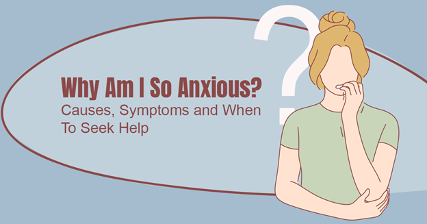 Why Am I So Anxious? Causes, Symptoms, and When To Seek Professional Help